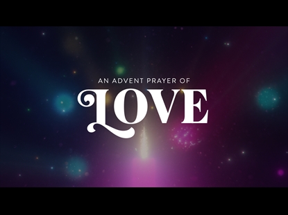An Advent Prayer Of Love | Centerline New Media | WorshipHouse Media