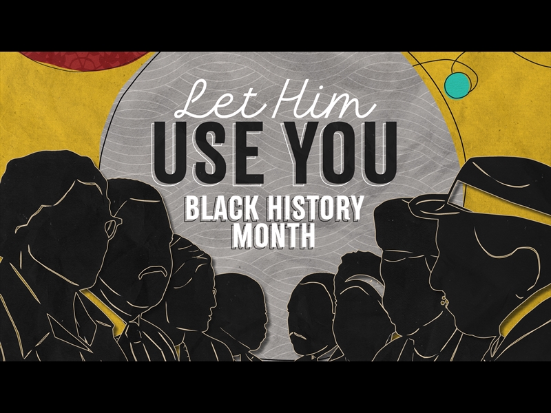Let Him Use You (Black History Month) | Centerline New Media ...