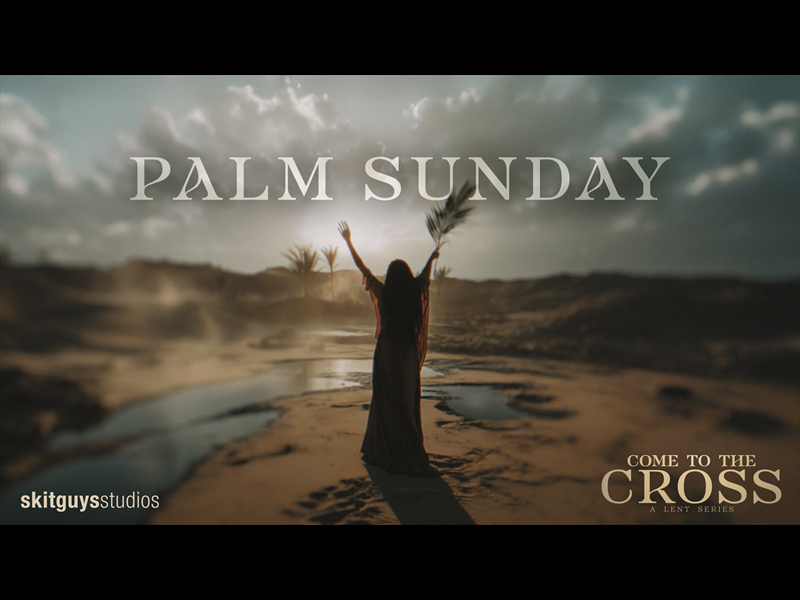 Come To The Cross: Lent Week 6 - Liturgy Of The Palms Palm Sunday ...