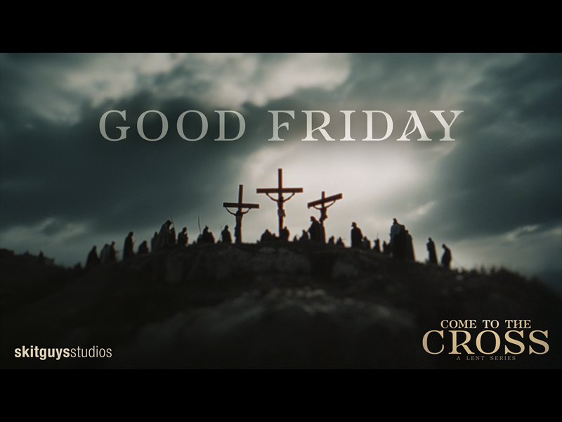 Come To The Cross: Liturgy Of The Passion Good Friday | Skit Guys ...