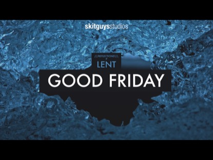 Reflections Of Lent: Good Friday | Skit Guys Studios | WorshipHouse Media