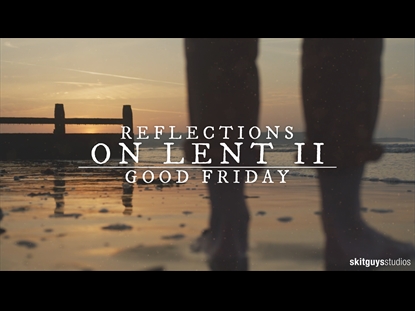 Reflections On Lent Ii: Good Friday | Skit Guys Studios | WorshipHouse ...