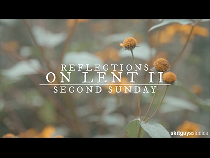 Reflections On Lent Ii: Second Sunday Of Lent | Skit Guys Studios ...
