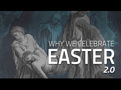 Why We Celebrate Easter 2.0 | Steelehouse Media Group | WorshipHouse Media