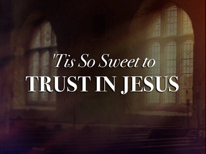 Tis So Sweet To Trust In Jesus Video Worship Song Track with Lyrics ...