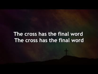 The Cross Has The Final Word Video Worship Song Track with Lyrics ...